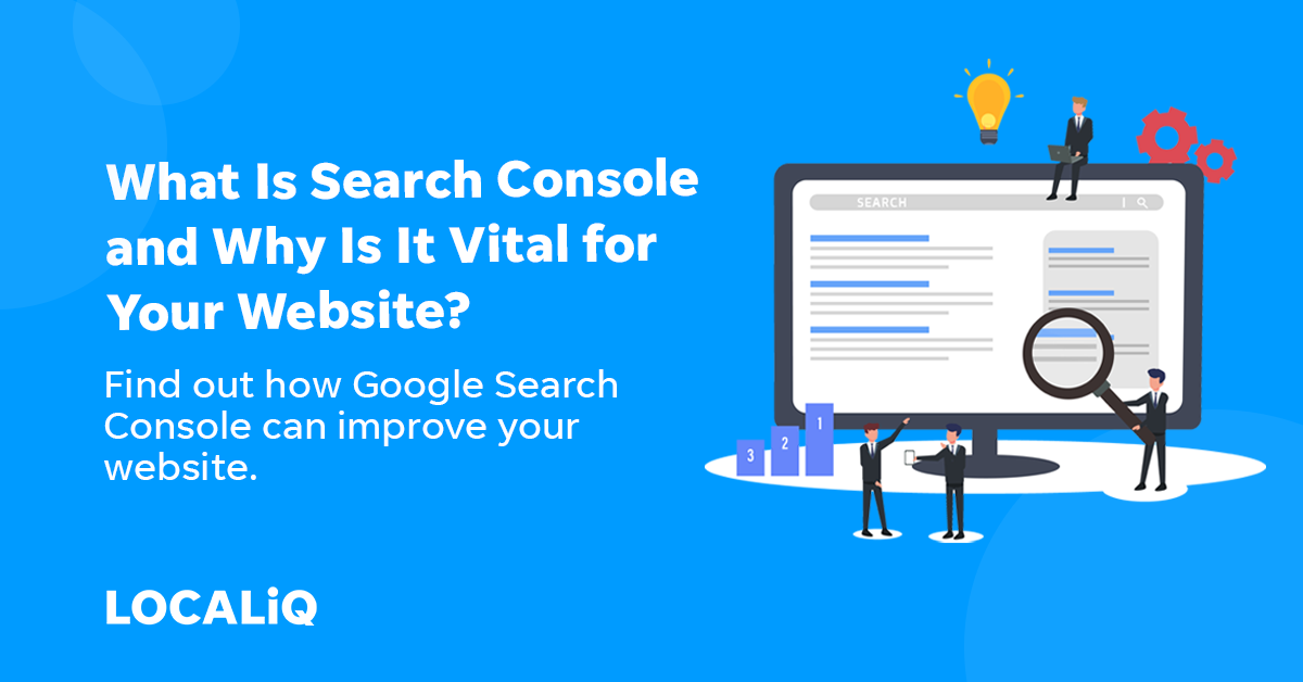 What Is Search Console and Why Is It Vital for Your Website? - LOCALiQ